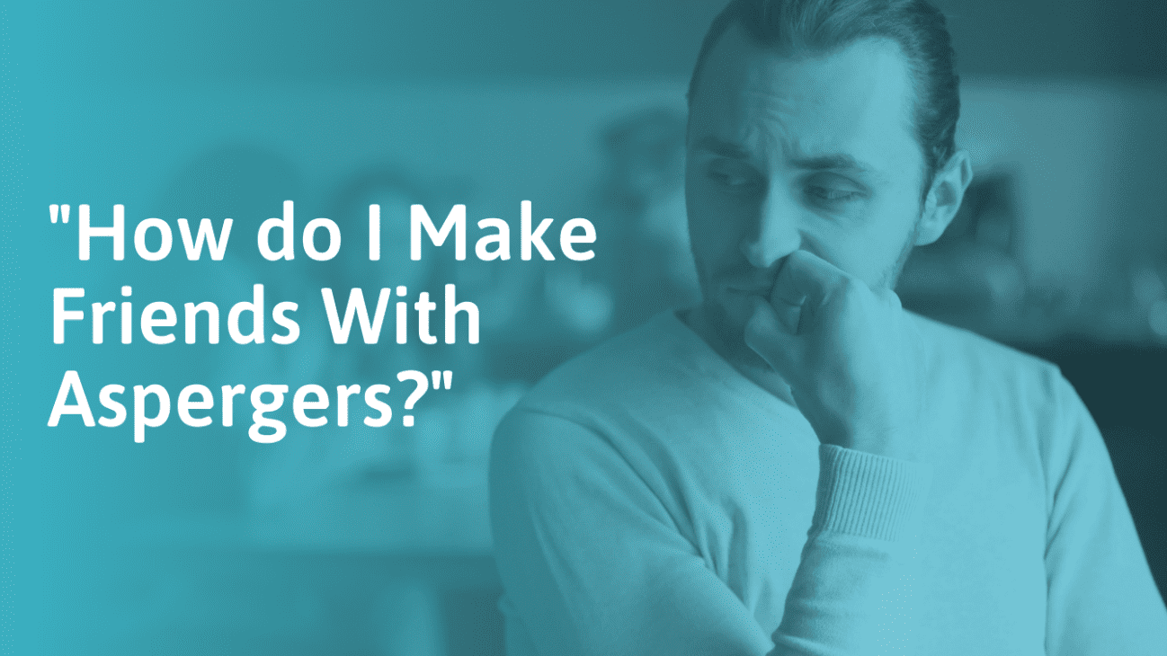 Aspergers & No Friends: Reasons Why and What To Do About It
