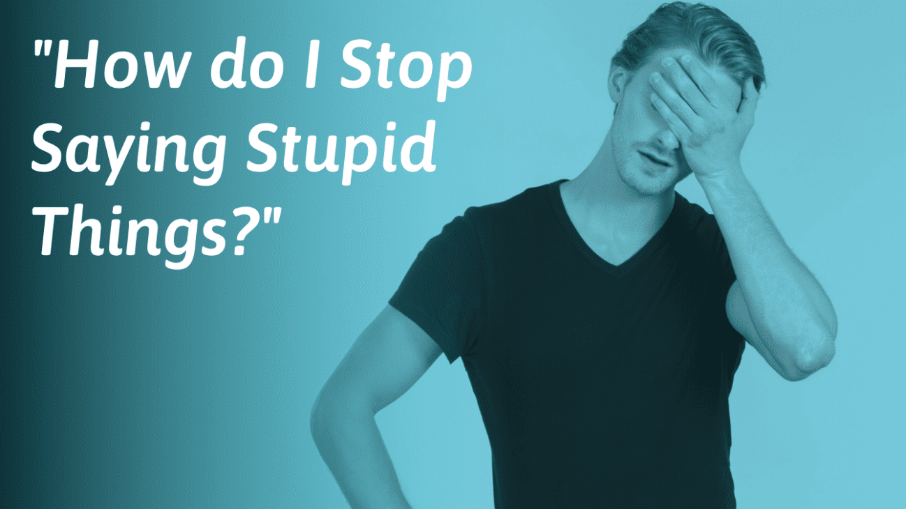 Why You Say Stupid Things and How To Stop | SocialSelf