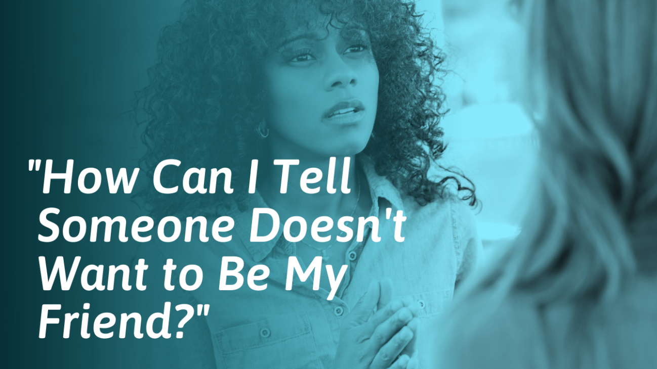 11 Signs Someone Doesn’t Want To Be Your Friend